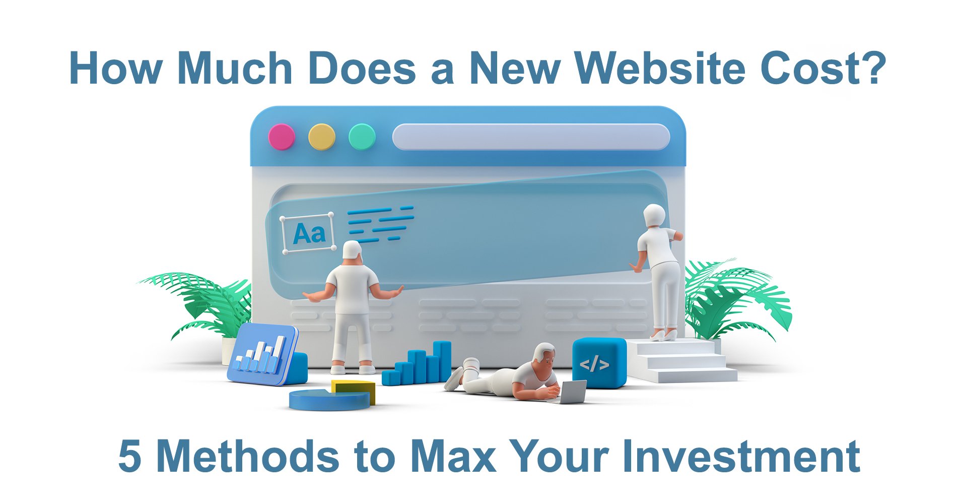 How Much Does a New Website Cost? 5 Methods to Max Your Investment